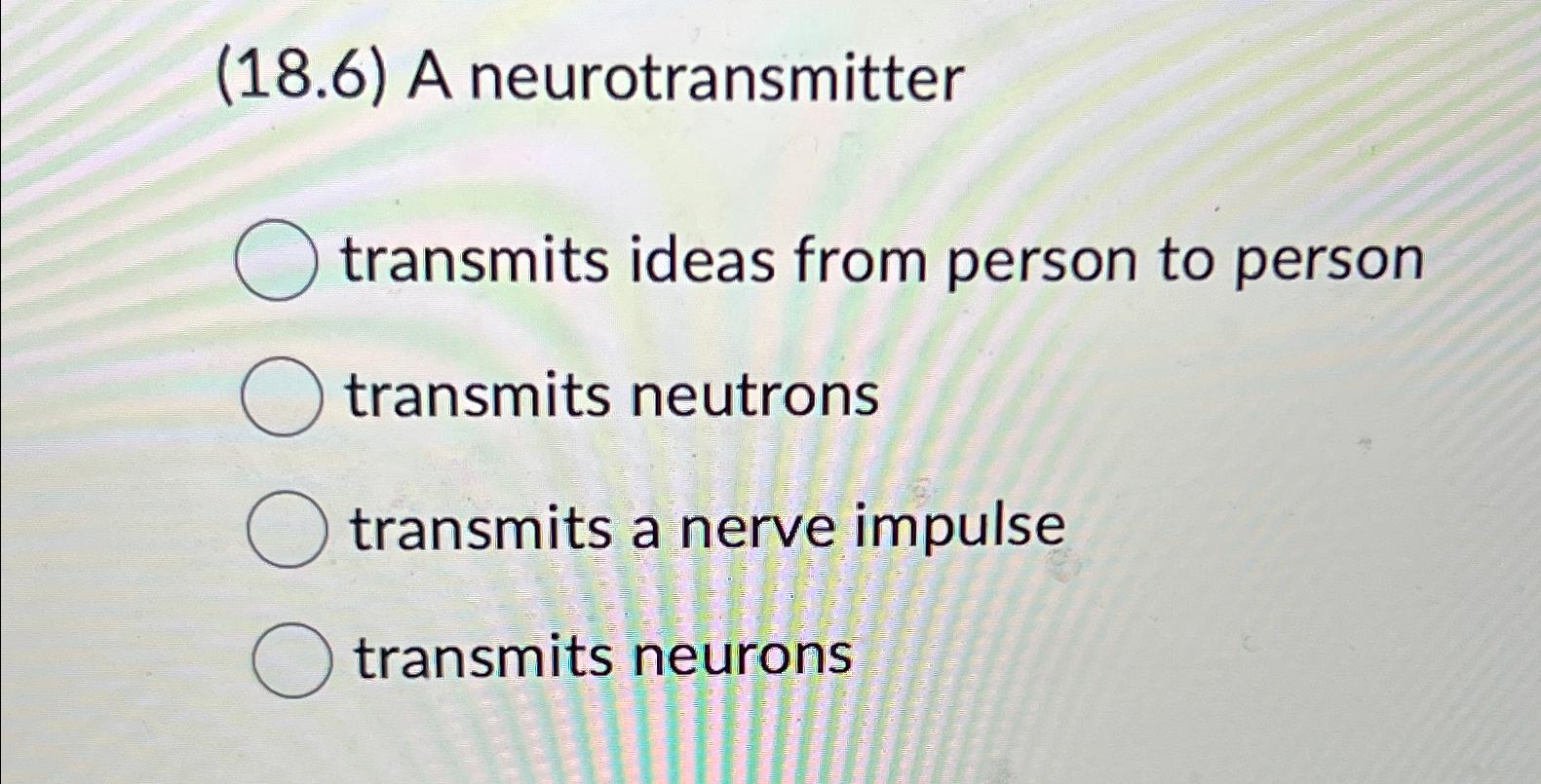 Solved (18.6) ﻿A neurotransmittertransmits ideas from person | Chegg.com