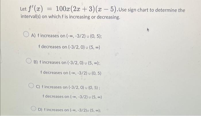 Solved Let f′(x)=100x(2x+3)(x−5). Use sign chart to | Chegg.com