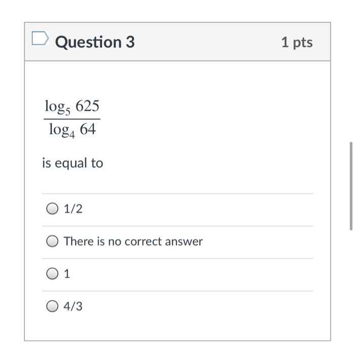 Solved Question 3 1 pts log, 625 log, 64 is equal to 1/2 | Chegg.com