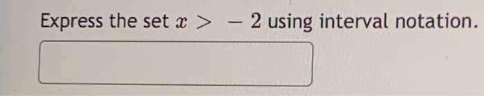 Solved Express the set x > - 2 using interval notation. | Chegg.com