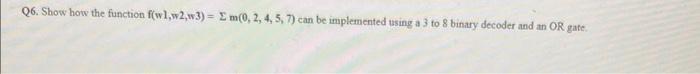 Solved Q6. Show how the function f(w1,w2,w3)=Σm(0,2,4,5,7) | Chegg.com