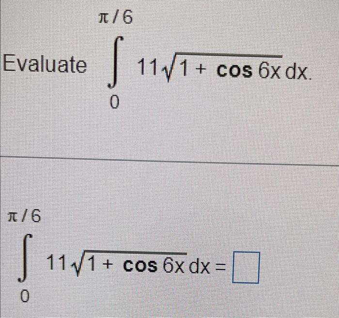 Solved π/6 Evaluate π/6 S 11√1 + cos 6x dx 11√1 1 + cos 6x | Chegg.com