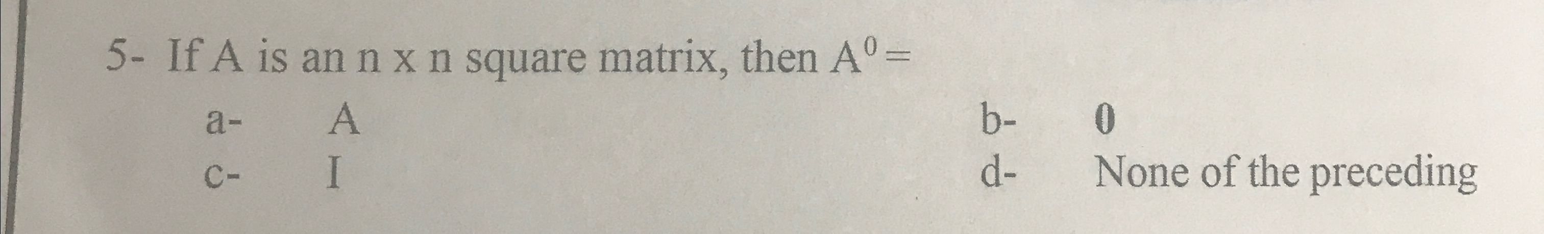 Solved 5- ﻿If A ﻿is an n×n ﻿square matrix, then A0=a- | Chegg.com