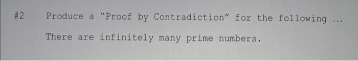 Solved #2 Produce a "Proof by Contradiction" for the | Chegg.com