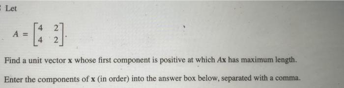 Solved Let A=[4422] Find a unit vector x whose first | Chegg.com