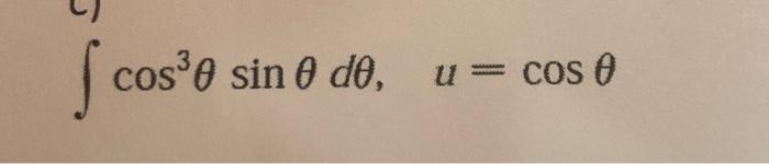 Solved ∫cos3θsinθdθ,u=cosθ | Chegg.com