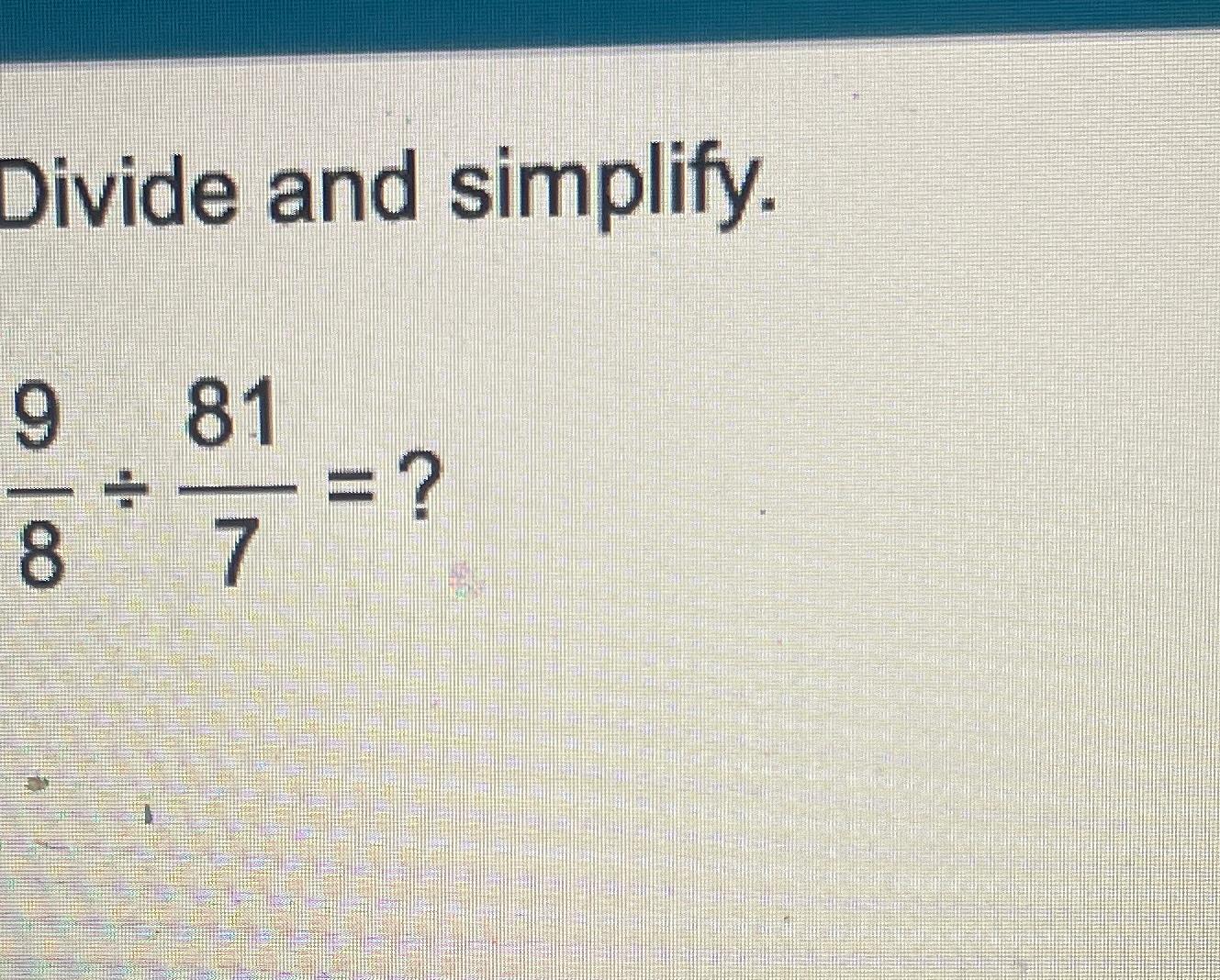 Solved Divide and simplify.98÷817= | Chegg.com