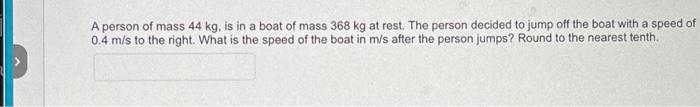 Solved A person of mass 44 kg, is in a boat of mass 368 kg | Chegg.com