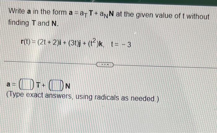 Solved Write a in the form a=aTT+aNN at the given value of t | Chegg.com