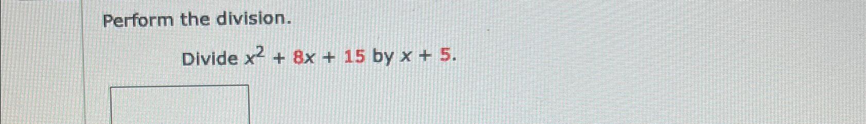 Solved Perform the division.Divide x2+8x+15 ﻿by x+5 | Chegg.com