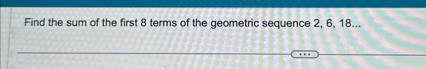 Solved Find The Sum Of The First 8 ﻿terms Of The Geometric