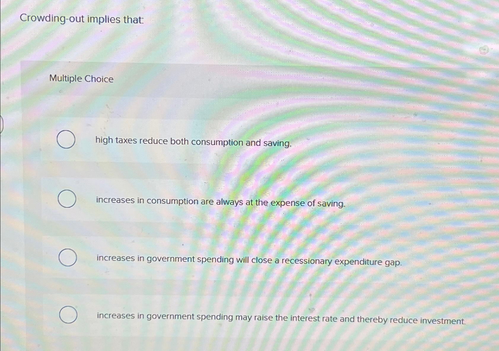 Solved Crowding-out implies that:Multiple Choicehigh taxes | Chegg.com