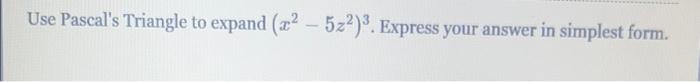 Solved Use Pascal's Triangle to expand (x2−5z2)3. Express | Chegg.com