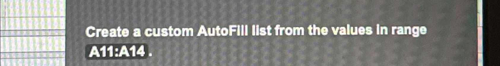 Solved Greate a custom Autofill list from the values in | Chegg.com Solved Greate a custom Autofill list from the values in | Chegg.com