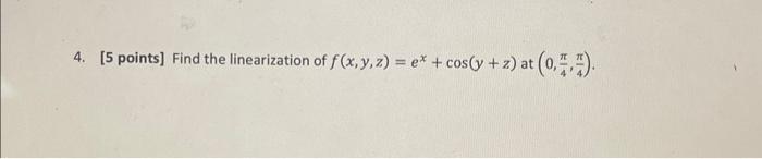 4 [5 Points] Find The Linearization Of