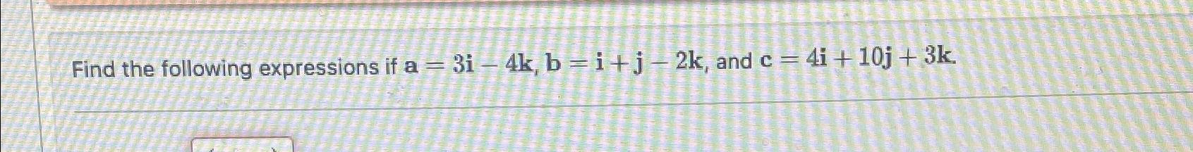Solved Find the following expressions if a=3i-4k,b=i+j-2k, | Chegg.com