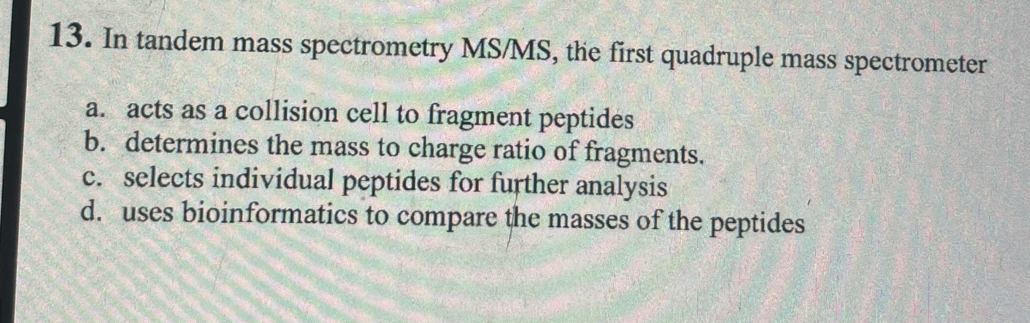 Solved In tandem mass spectrometry MSMS, ﻿the first | Chegg.com