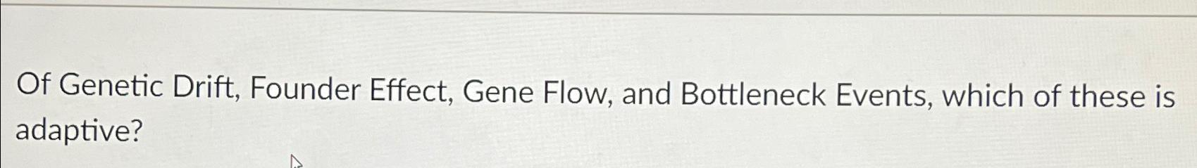 Solved Of Genetic Drift, Founder Effect, Gene Flow, and | Chegg.com