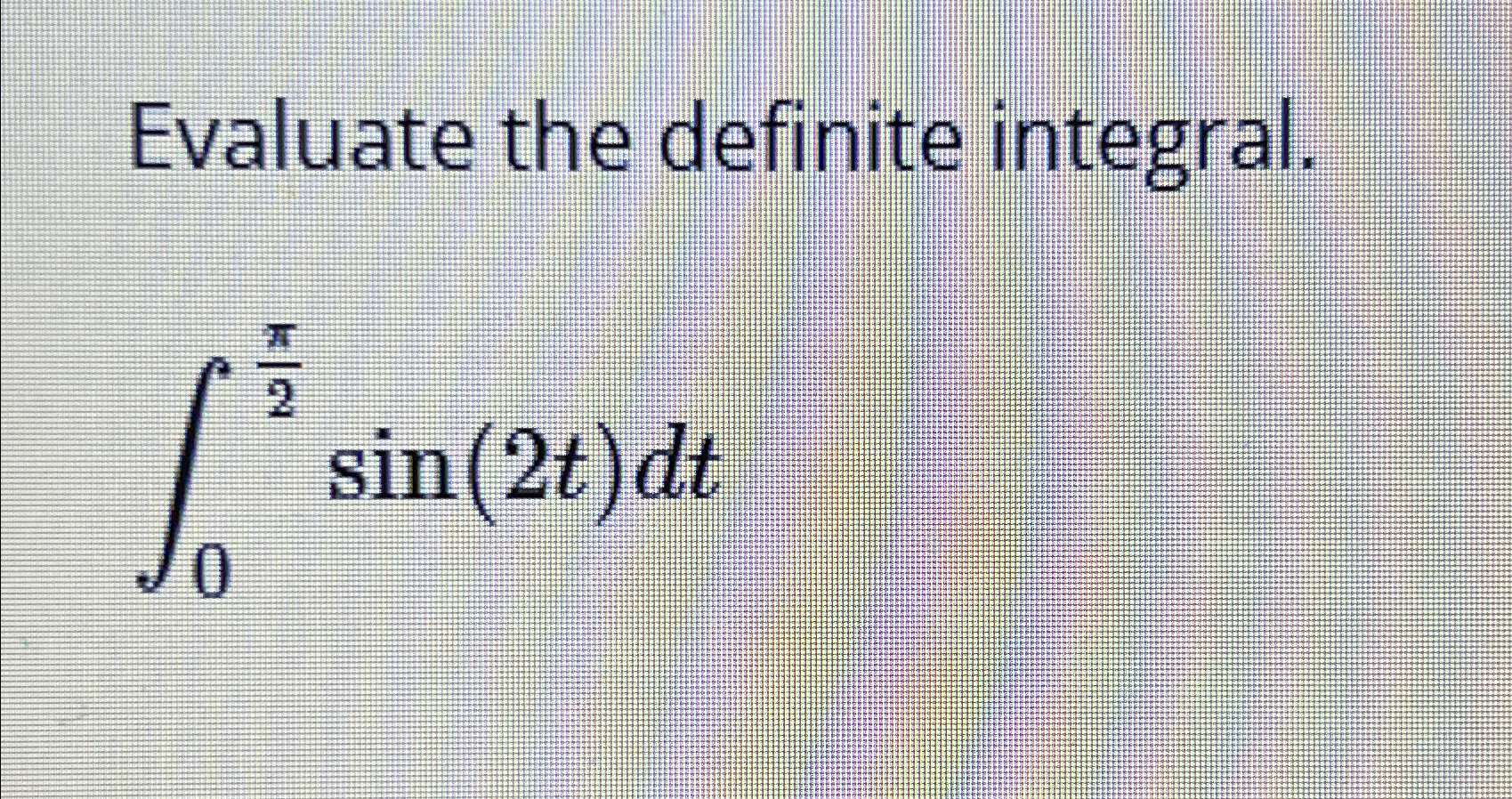 Solved Evaluate the definite integral.∫0π2sin(2t)dt | Chegg.com