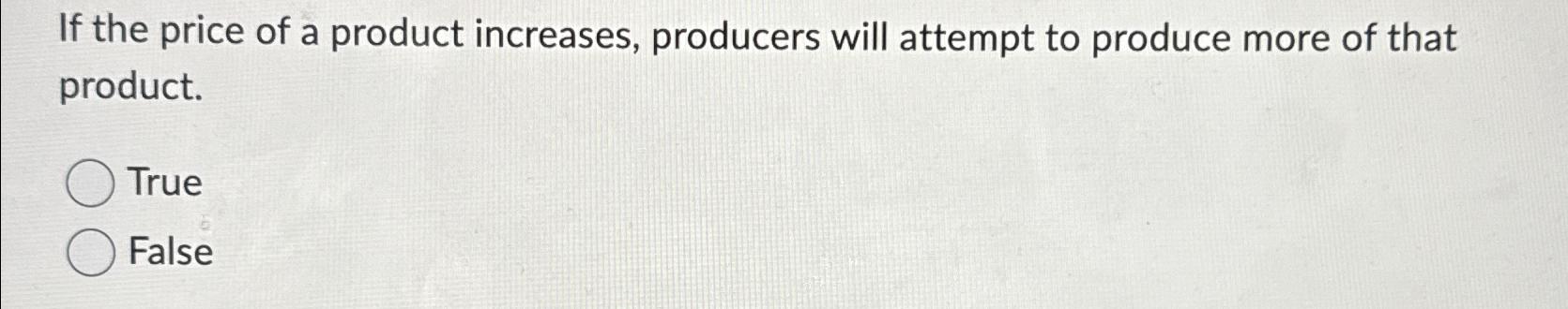 Solved If the price of a product increases, producers will | Chegg.com