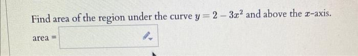 Solved Find area of the region under the curve y=2−3x2 and | Chegg.com