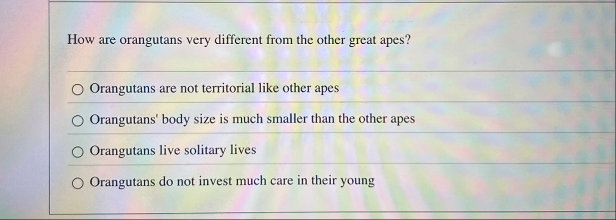 Solved How are orangutans very different from the other | Chegg.com