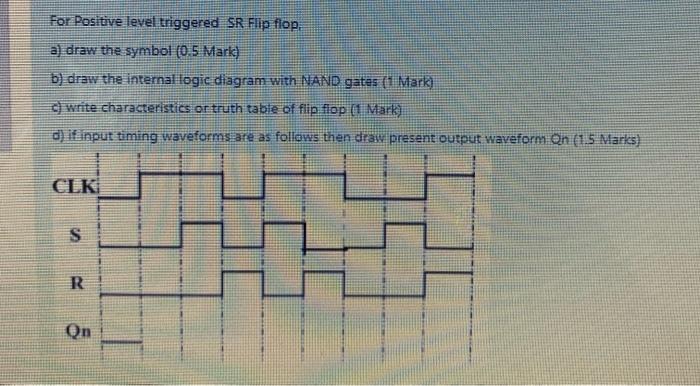 Solved For Positive level triggered SR Flip flop a) draw the | Chegg.com
