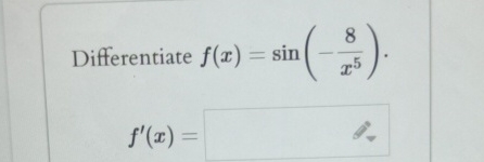 Solved Differentiate f(x)=sin(-8x5).f'(x)= | Chegg.com