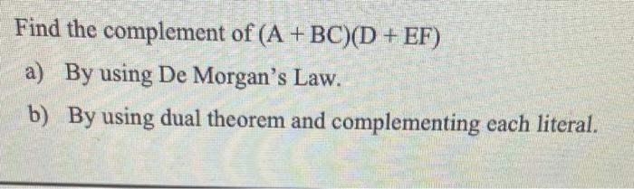 Solved Find the complement of (A + BC)(D + EF) a) By using | Chegg.com