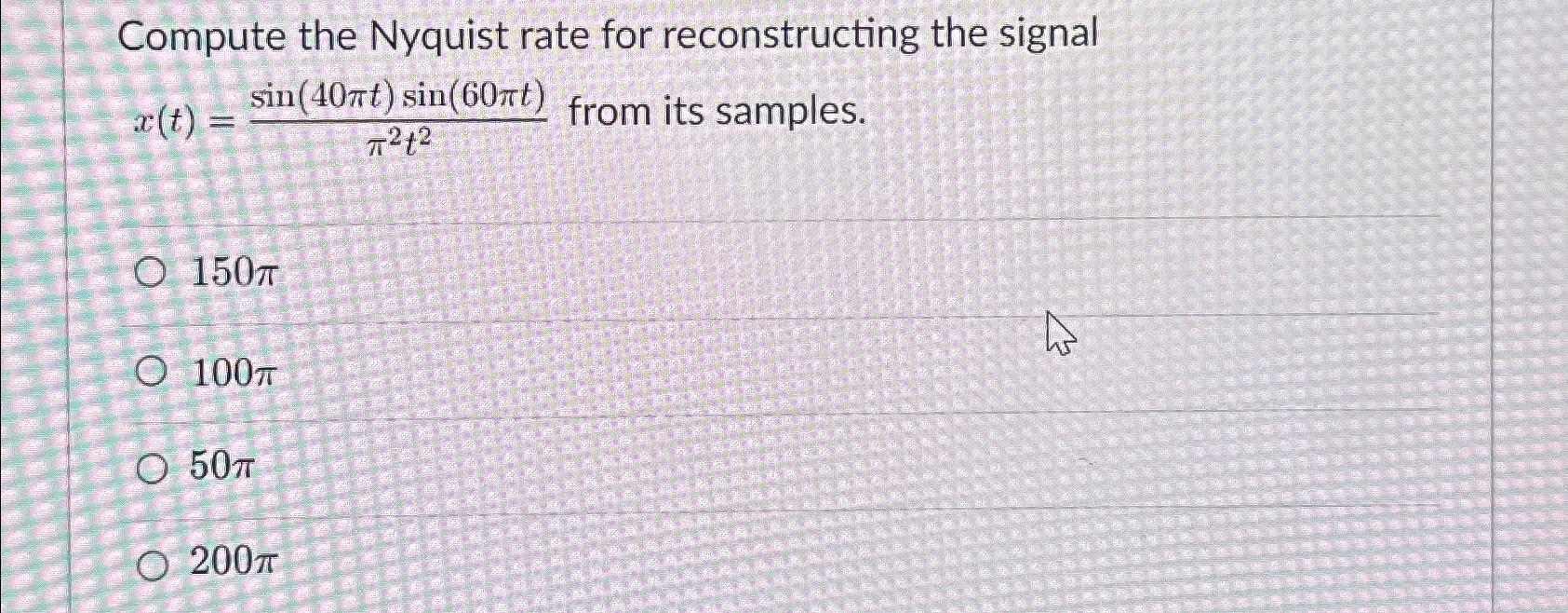 Solved Compute the Nyquist rate for reconstructing the | Chegg.com