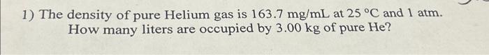Solved 1) The density of pure Helium gas is 163.7mg/mL at | Chegg.com