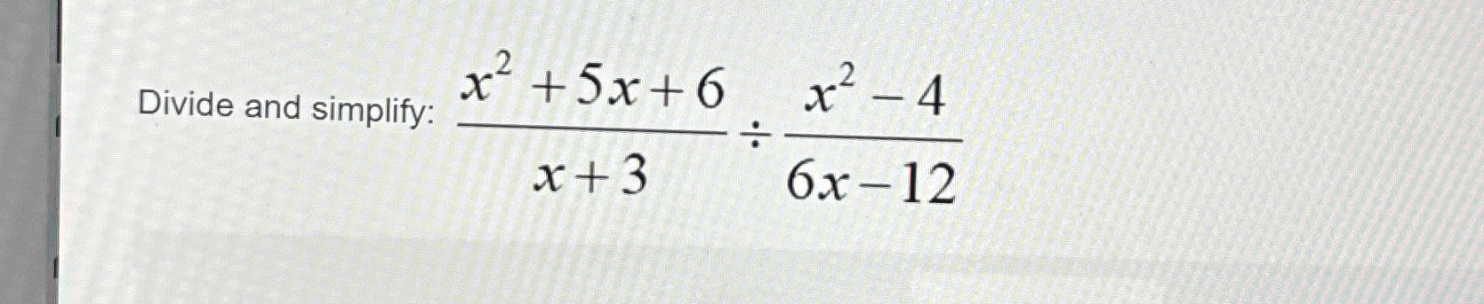 Solved Divide and simplify: x2+5x+6x+3÷x2-46x-12 | Chegg.com
