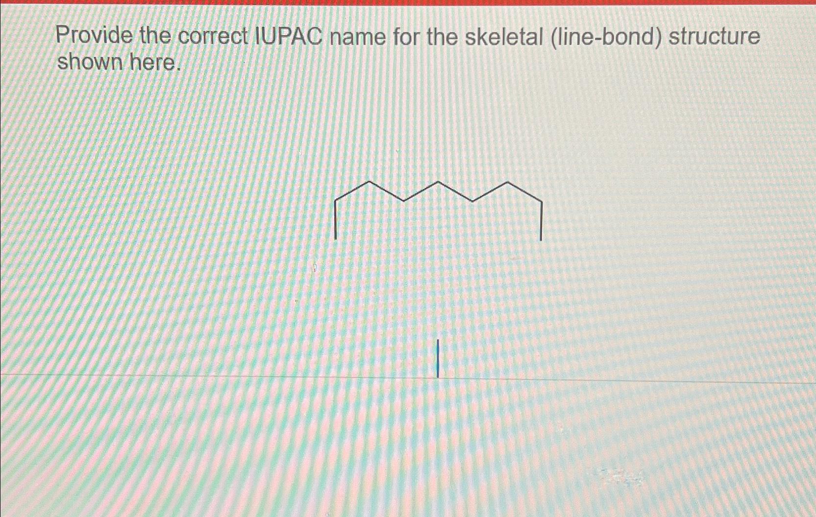 Solved Provide the correct IUPAC name for the skeletal | Chegg.com