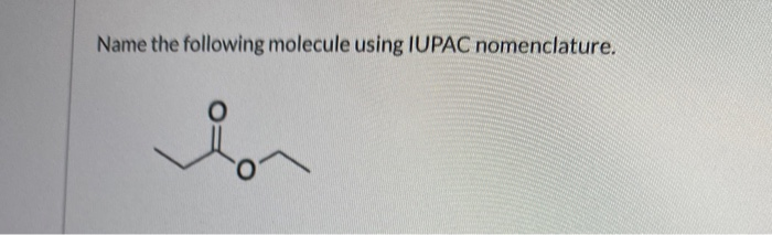 Solved Name the following molecule using IUPAC nomenclature. | Chegg.com