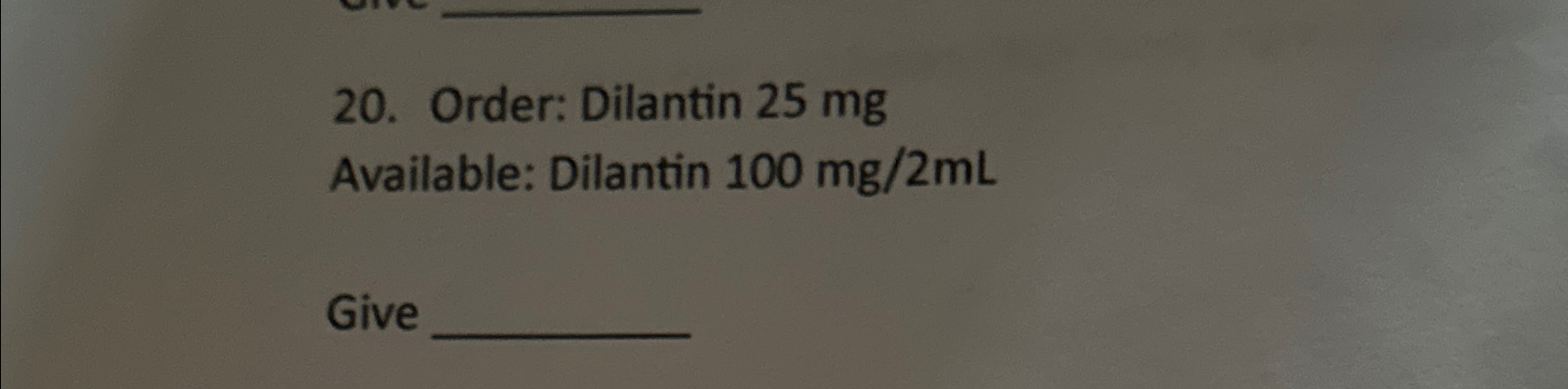 Solved Order: Dilantin 25mgAvailable: Dilantin 100mg2mLGive | Chegg.com