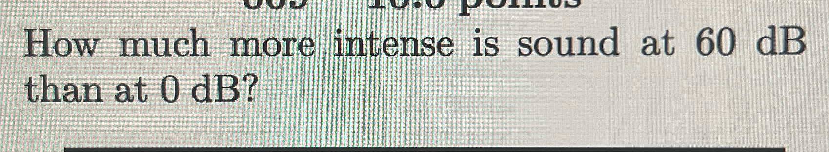 Solved How much more intense is sound at 60dB ﻿than at 0dB ? | Chegg.com