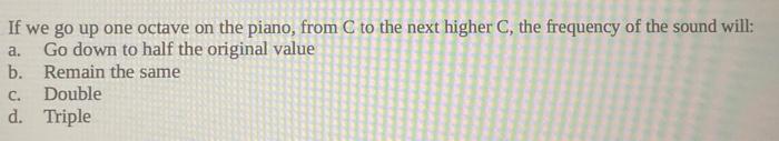 Solved If we go up one octave on the piano, from C to the | Chegg.com