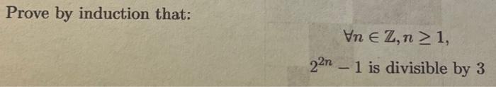 Solved Prove by induction that: ∀n∈Z,n≥1 22n−1 is divisible | Chegg.com