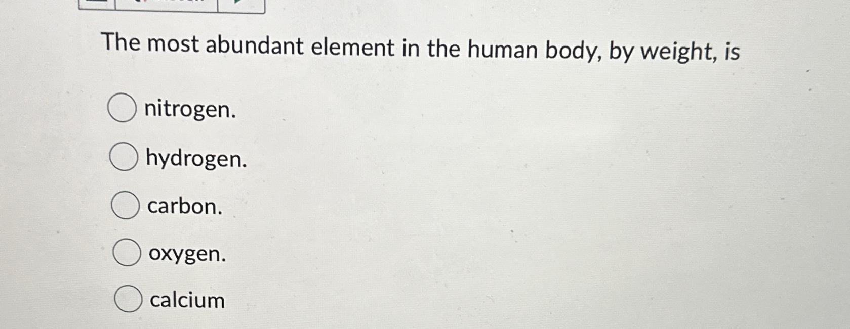 Solved The most abundant element in the human body, by | Chegg.com