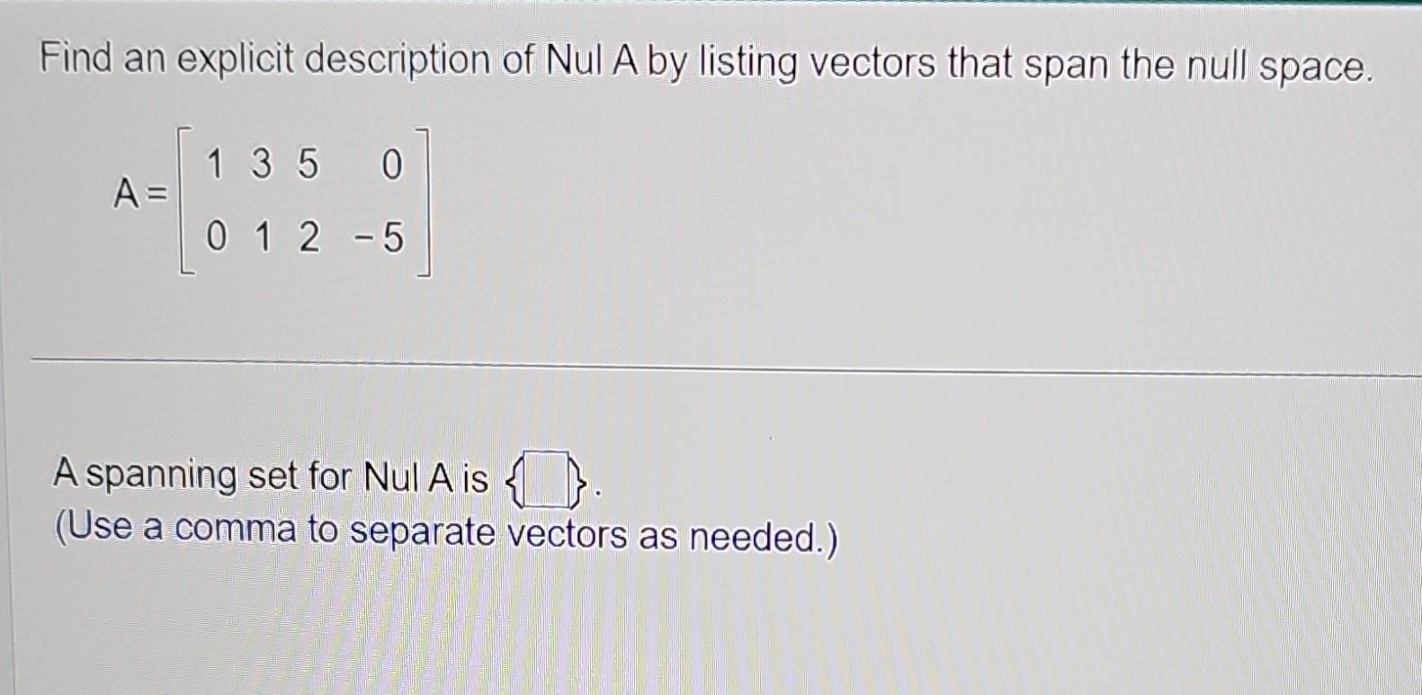 Solved Find an explicit description of Nul A by listing | Chegg.com