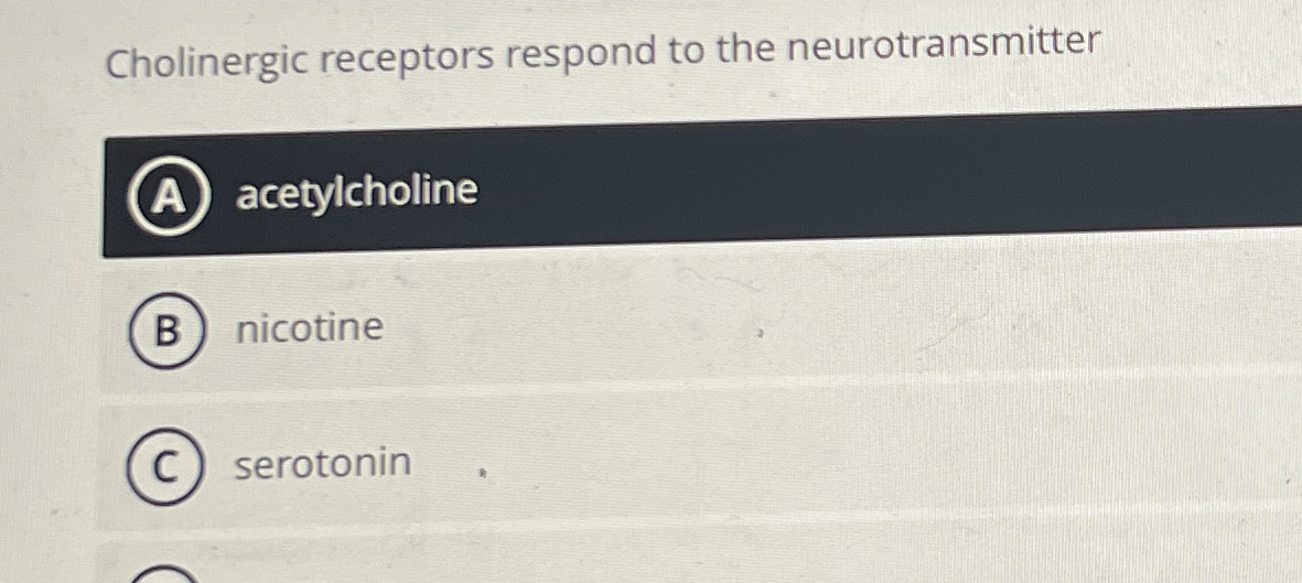 Solved Cholinergic receptors respond to the | Chegg.com