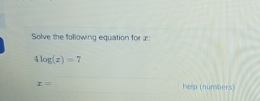 Solved Solve the following equation for x ﻿:4log(x)=7x=help | Chegg.com