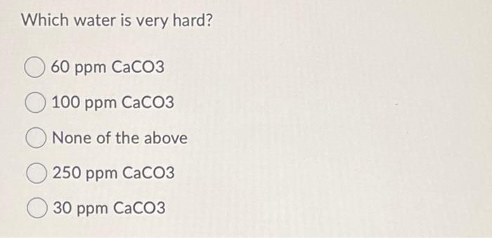 Solved Which water is very hard? 60 ppm CaCO3 100 ppm CaCO3 | Chegg.com