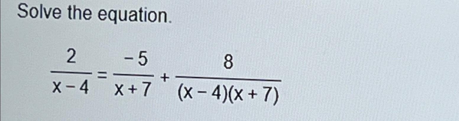 Solved Solve the equation.2x-4=-5x+7+8(x-4)(x+7) | Chegg.com