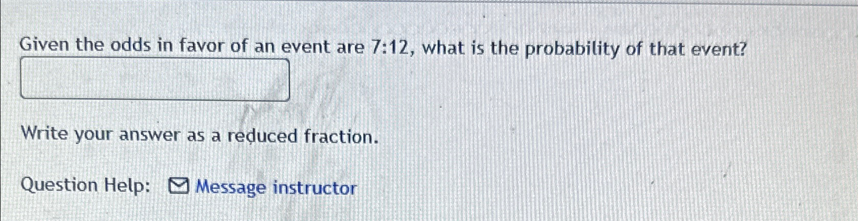 Solved Given the odds in favor of an event are 7:12, ﻿what | Chegg.com