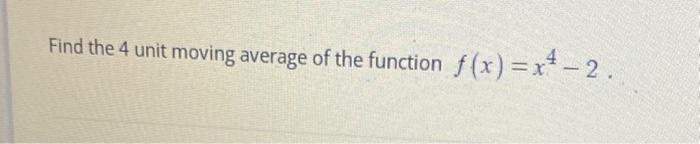 Solved Find the 4 unit moving average of the function | Chegg.com