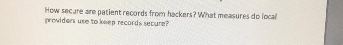 Solved How secure are patient records from hackers? What | Chegg.com