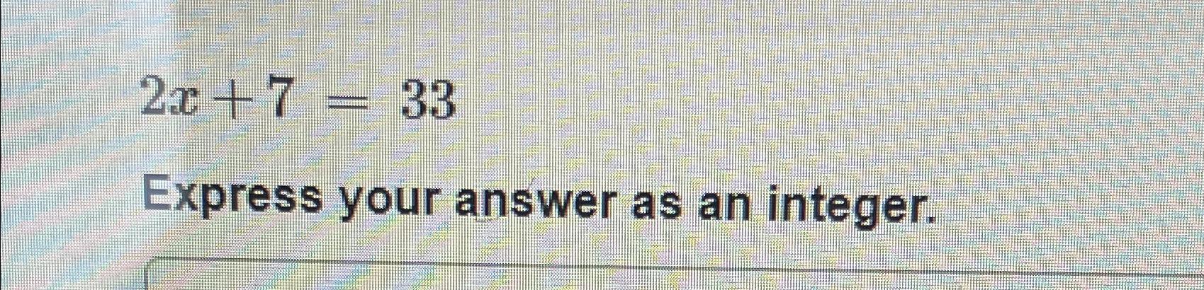 Solved 2x+7=33Express your answer as an integer. | Chegg.com
