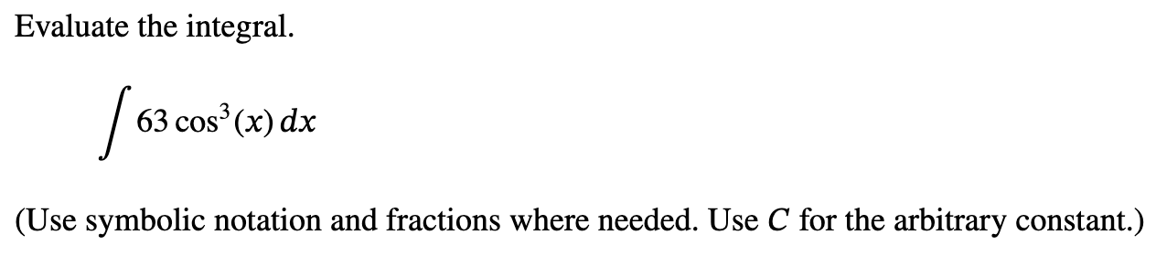 Solved Evaluate the integral.∫﻿﻿63cos3(x)dx(Use symbolic | Chegg.com
