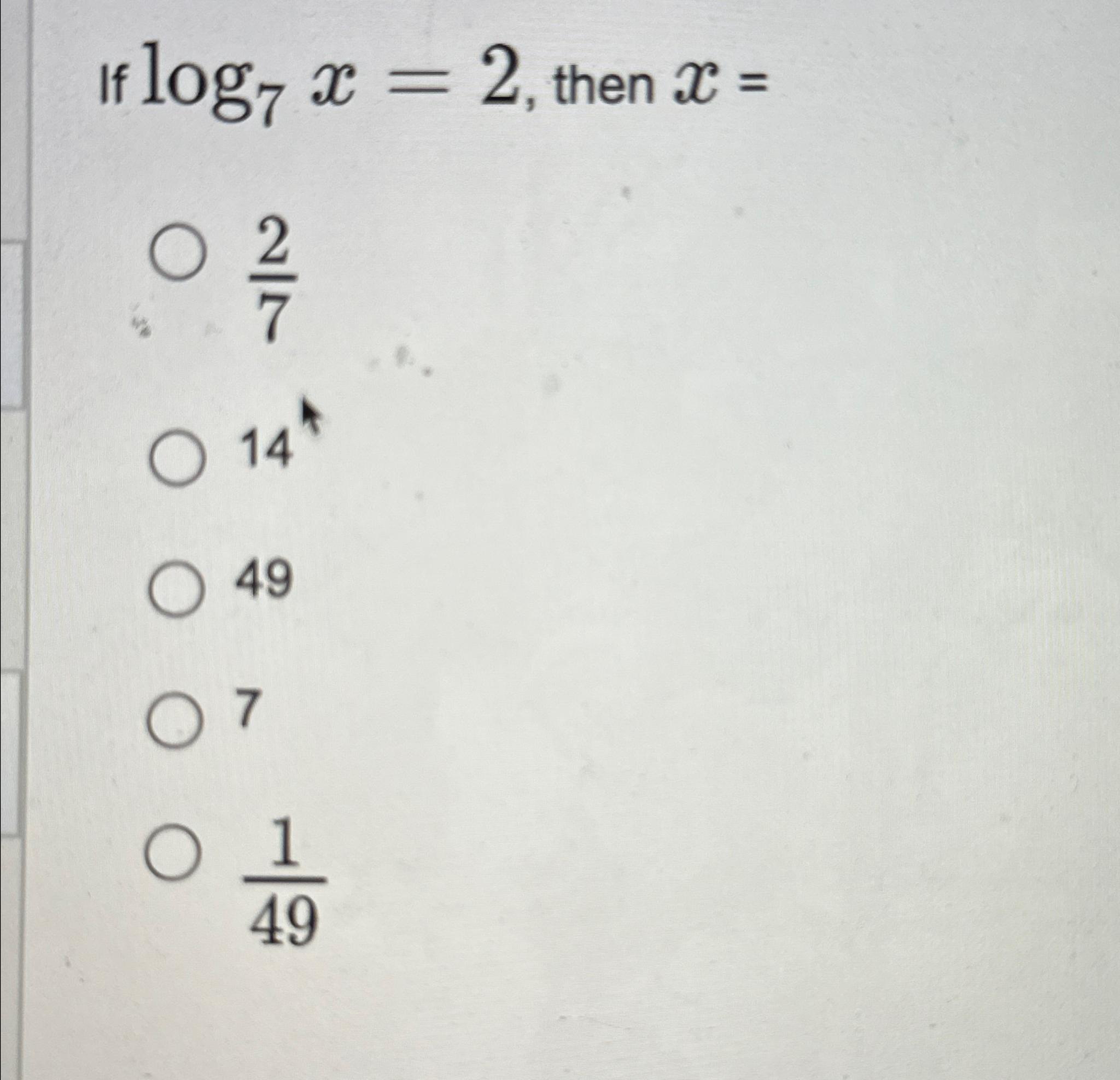 Solved If log7x=2, ﻿then x=2714497149 | Chegg.com